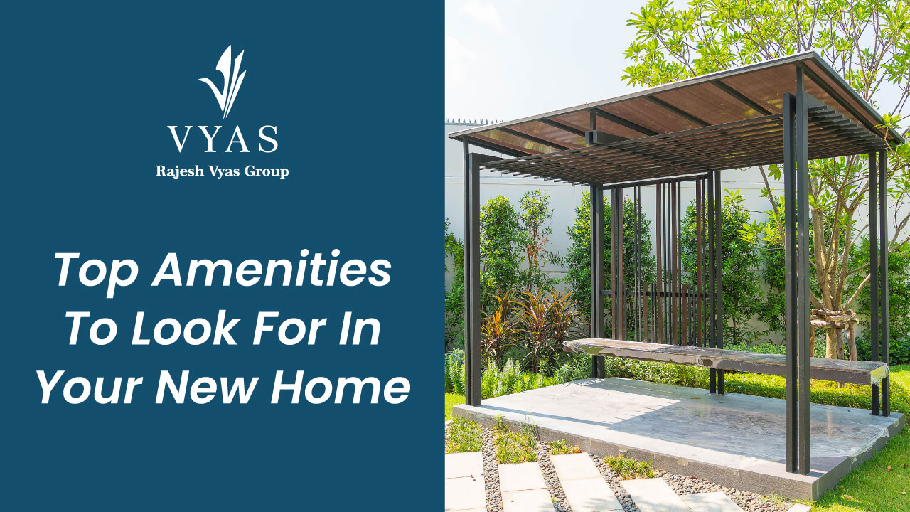 Top amenities to look for in your new home - Vyas Buildcon